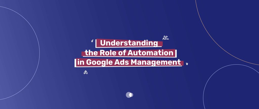 Understanding the Role of Automation in Google Ads Management - Admoon Blog