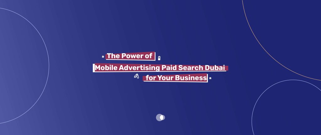 The Power of Mobile Advertising Paid Search Dubai for Your Business ...